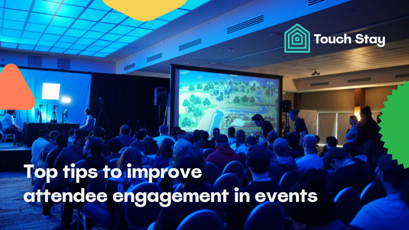 Top tips to improve attendee engagement in events | Touch Stay | Touchstay